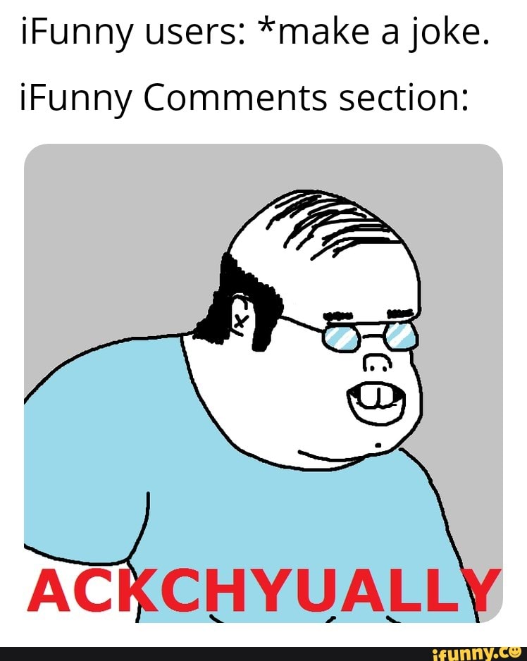 IFunny users: *make a joke. iFunny Comments section: - iFunny