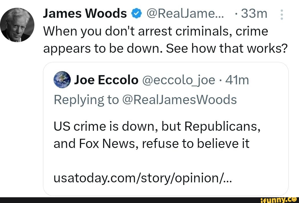 James Woods @ @RealJame... When you don't arrest criminals, crime appears to be down. See how ...