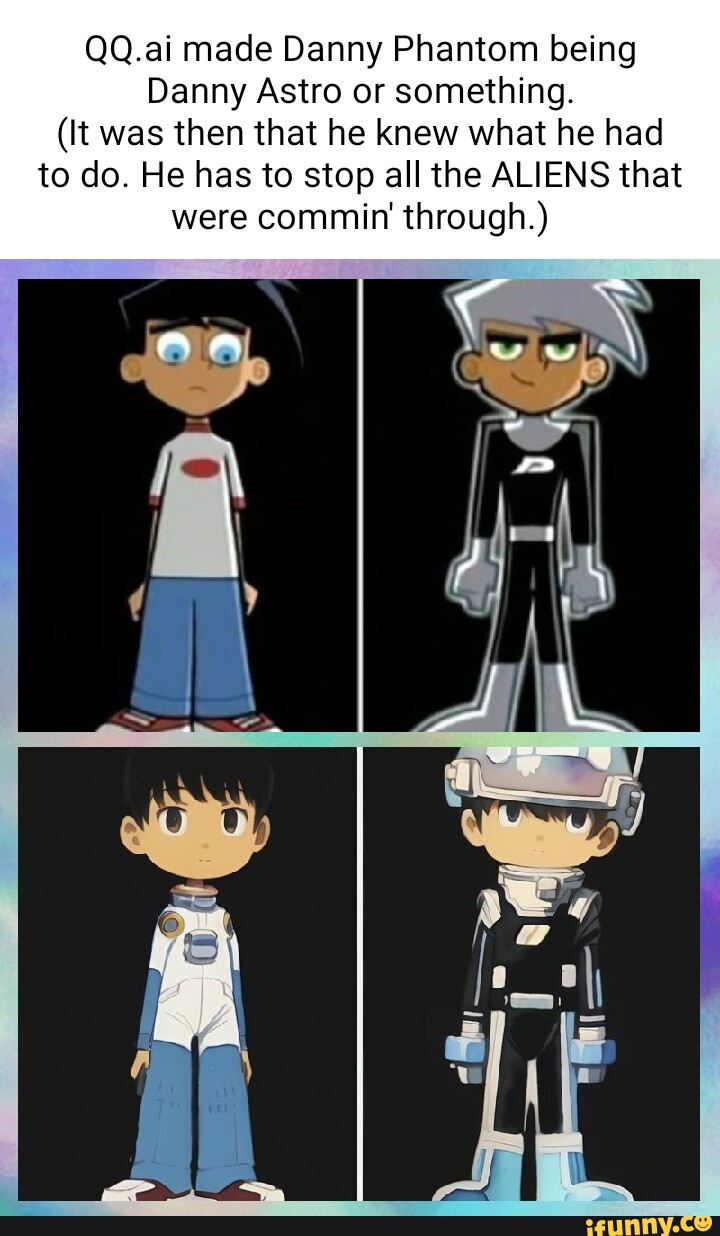 QQ.ai made Danny Phantom being Danny Astro or something. (It was then ...