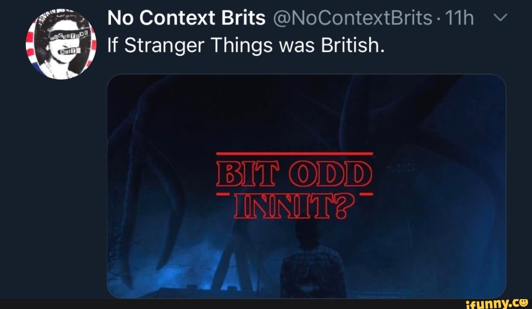 No Context Brits If Stranger Things was British. ODD - iFunny