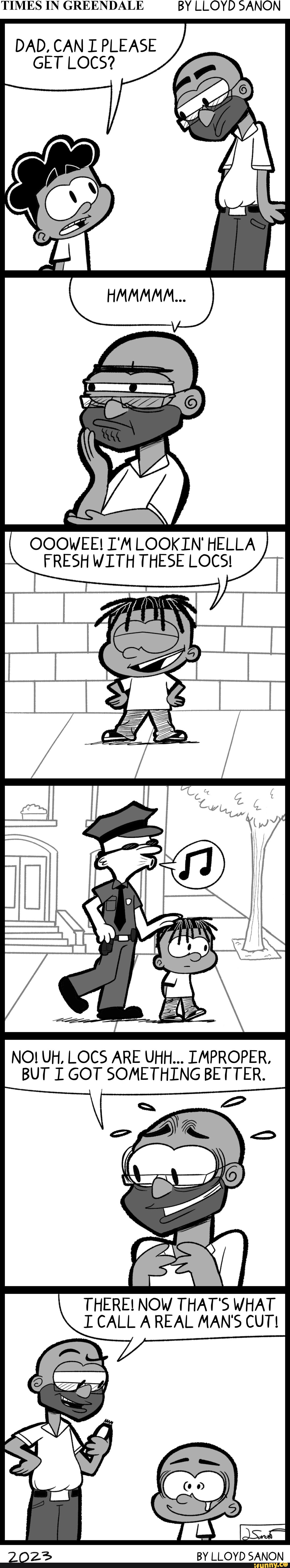 TIMES IN GREENDALE BY LLOYD SANON DAD, CAN I PLEASE GET LOCS? OOOWEE! I ...