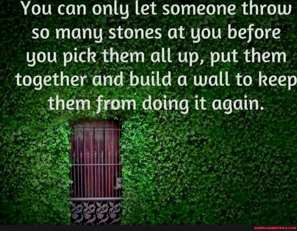 You can only let someone throw so many stones at you before you pick ...