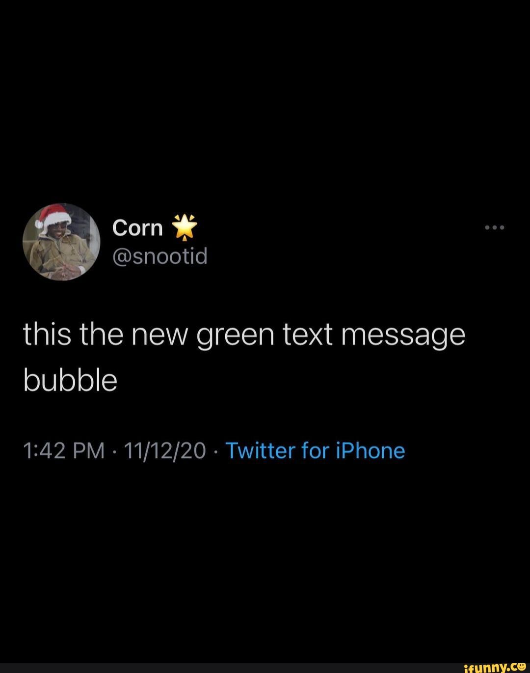 Corn @snootid this the new green text message bubble PM - - Twitter for ...