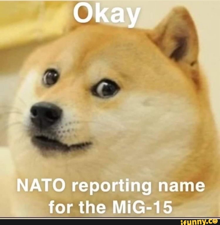 Okay NATO reporting name for the MiG-15 - iFunny