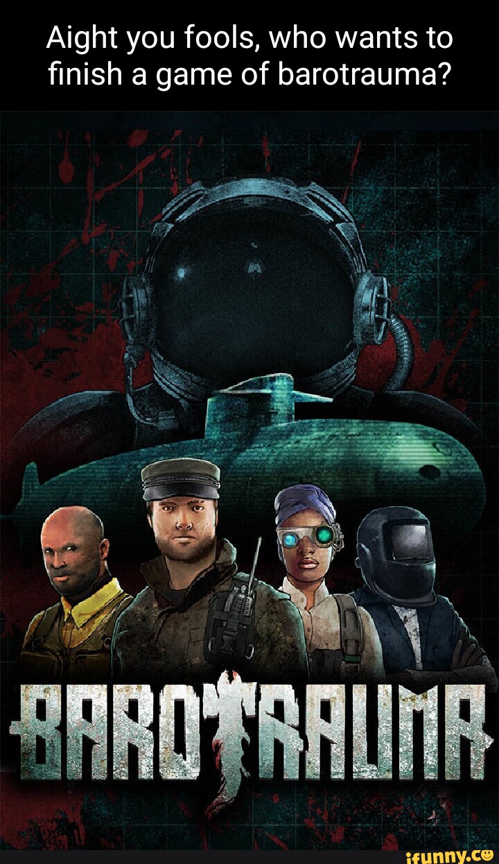 Barotrauma memes. Best Collection of funny Barotrauma pictures on iFunny