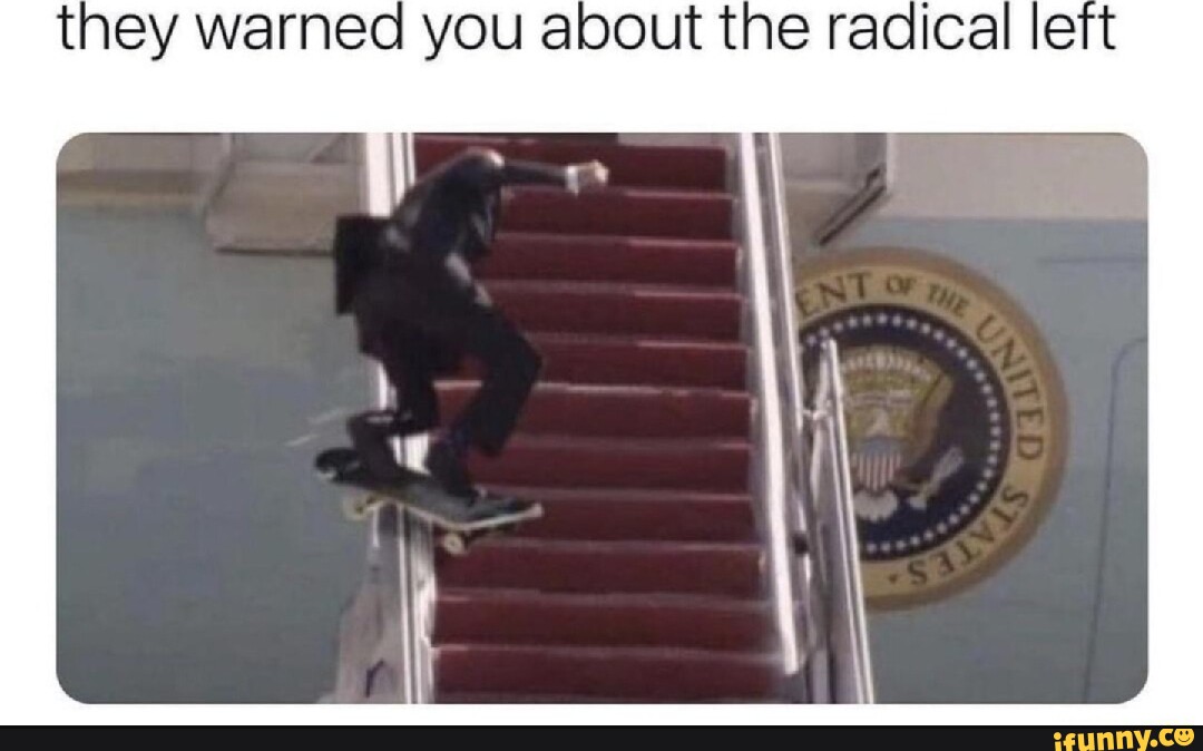 They warned you about the radical left - iFunny