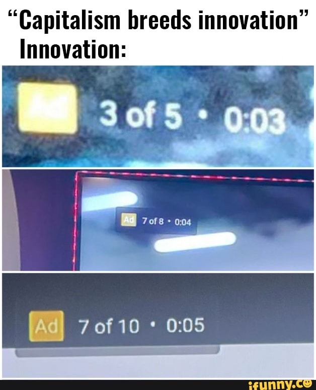 "Capitalism breeds innovation" Innovation: (AW) 7 of 10 - iFunny