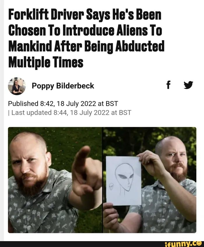 Forklift Driver Says He's Been Chosen To Introduce Aliens To Mankind ...