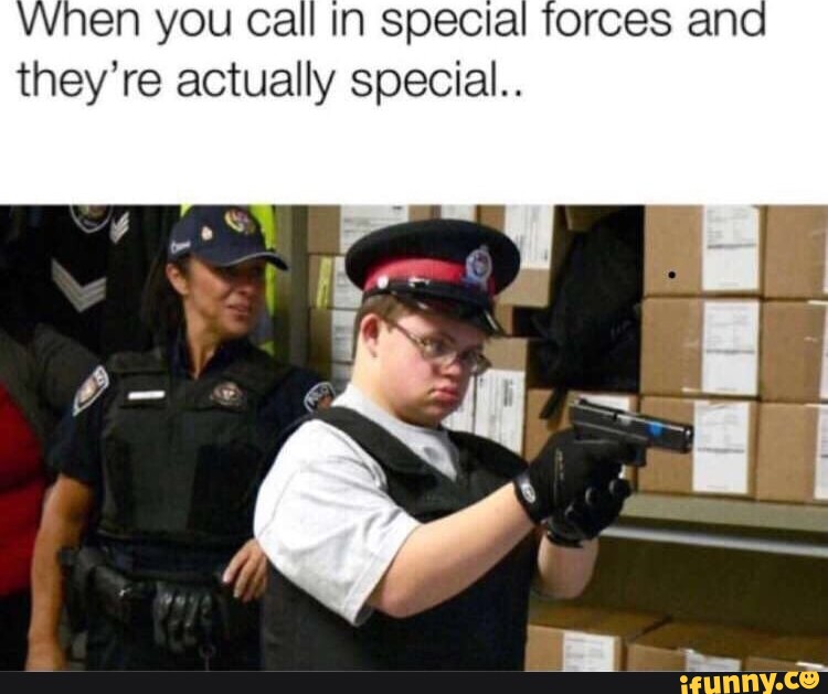 Vvhen you Call IN special forces and they're actually special. - iFunny