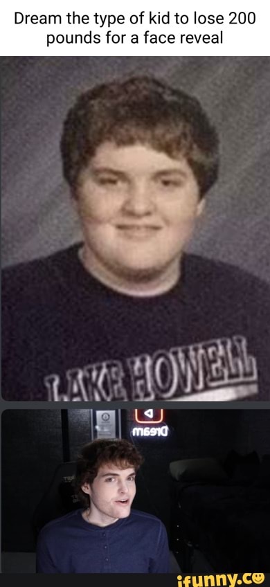 Dream the type of kid to lose 200 pounds for a face reveal mend NS - iFunny