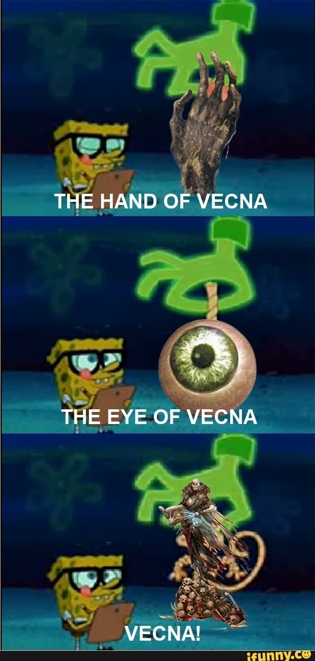 THE HAND OF VECNA THE EYE OF VECNA VECNA! - iFunny