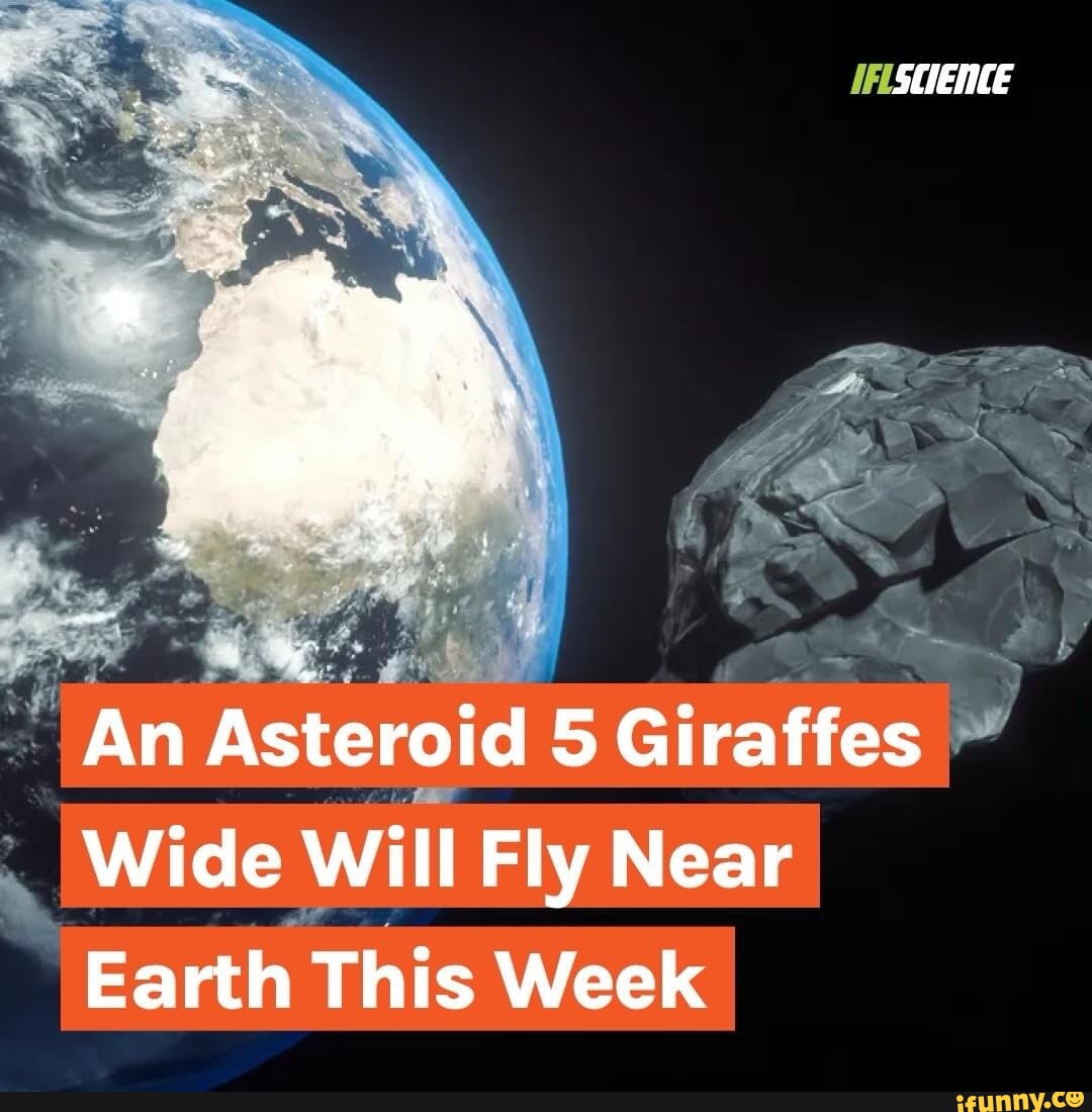 An Asteroid 5 Giraffes Wide Will Fly Near I Earth This Week - iFunny