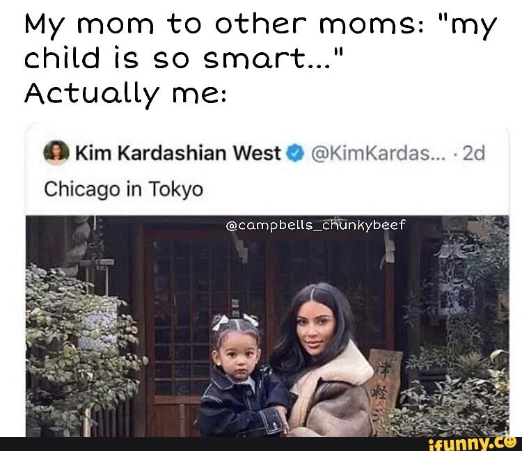 My mom to other moms: "my child is so smart..." Actually me: @ Kim ...