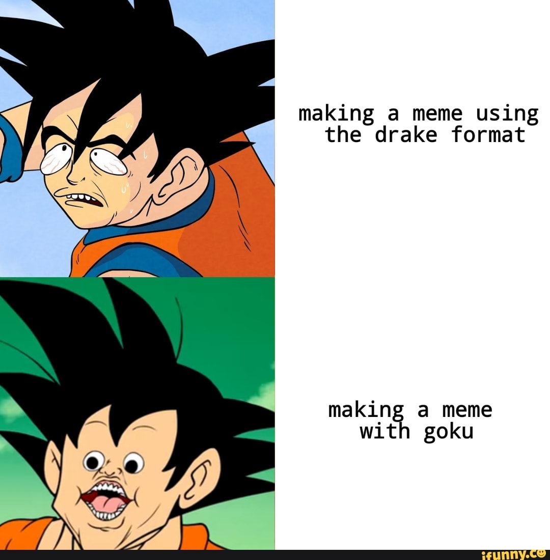 Making a meme using the drake format making a meme with goku - iFunny