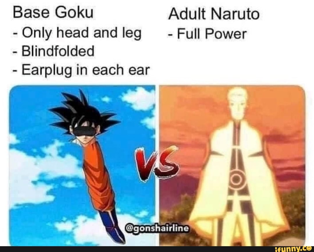 Base Goku Adult Naruto Only Head And Leg Full Power Blindfolded Earplug In Each Ear Ifunny