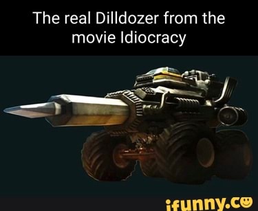 The real Dilldozer from the movie Idiocracy - iFunny