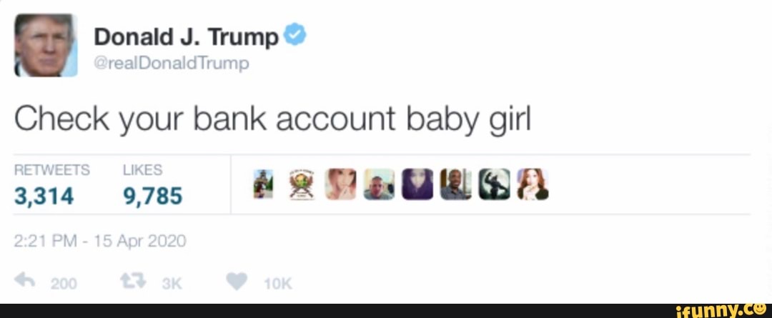 A Donald J. Trump © Check your bank account baby girl - iFunny