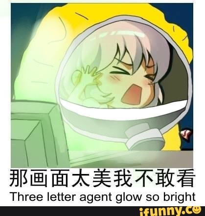 Three letter agent glow so bright - iFunny