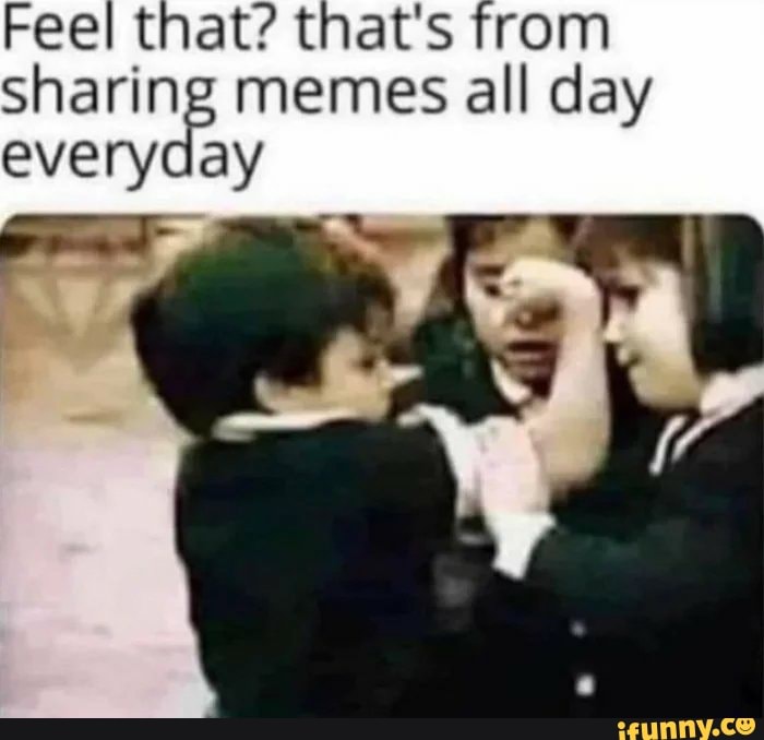 Feel that? that's from sharing memes all day everyday we - iFunny