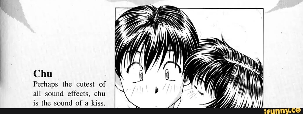 Chu Perhaps the cutest of all sound effects, chu is the sound of a kiss ...