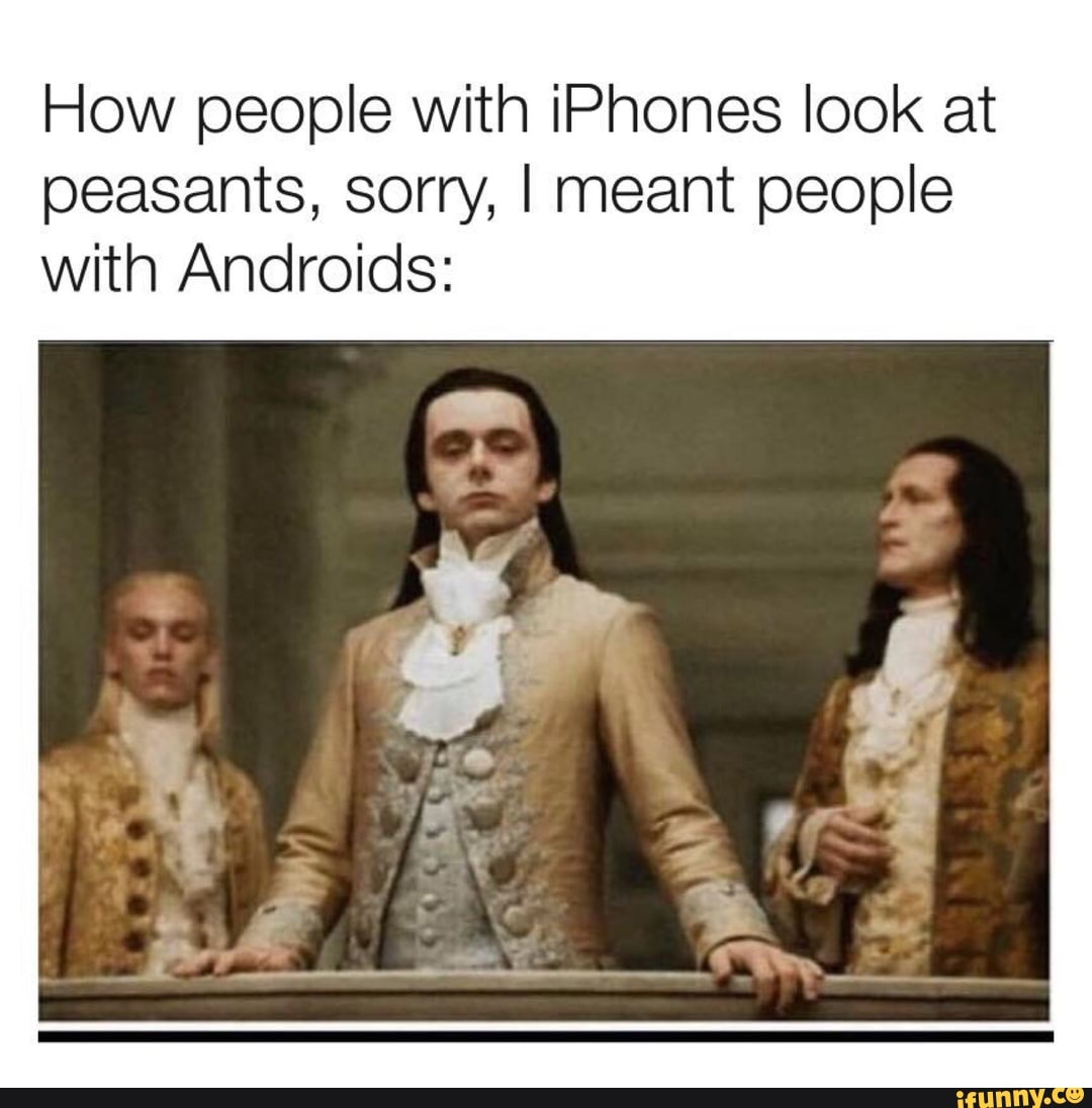 How people with iPhones look at peasants, sorry, I meant people With ...