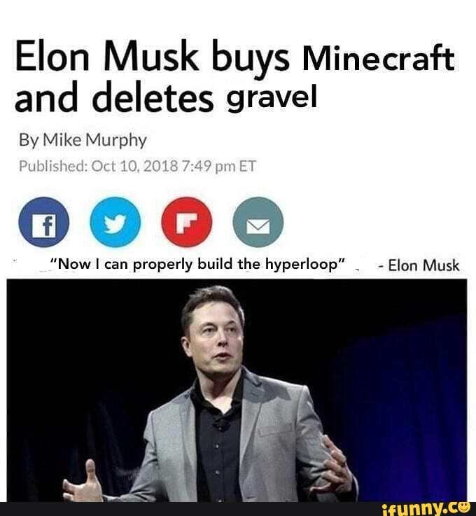 Elon Musk buys Minecraft and deletes gravel "Now I can properly build ...