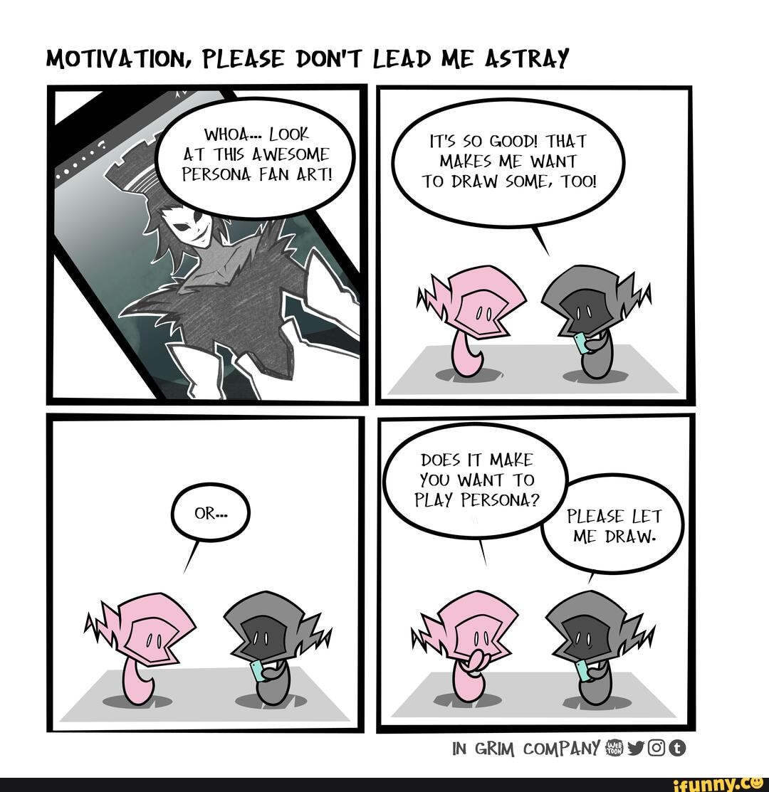 MOTIVATION, PLEASE DON'T LEAD ME ASTRAY WHOK... LOOK IT'S SO GOOD! THAT ...