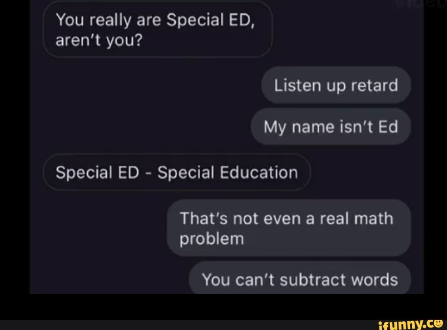 You Really Are Special ED Aren t You Listen Up Retard My Name Isn t you-really-are-special-ed-aren-t-you-listen-up-retard-my-name-isn-t