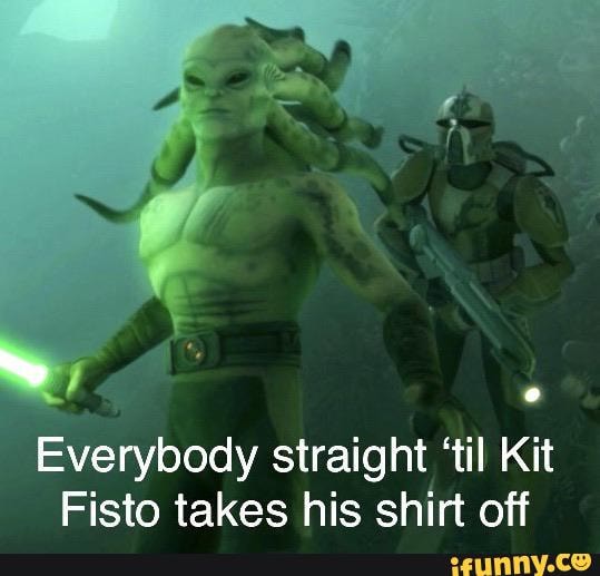 Everybody straight 'til Kit Fisto takes his shirt off - iFunny