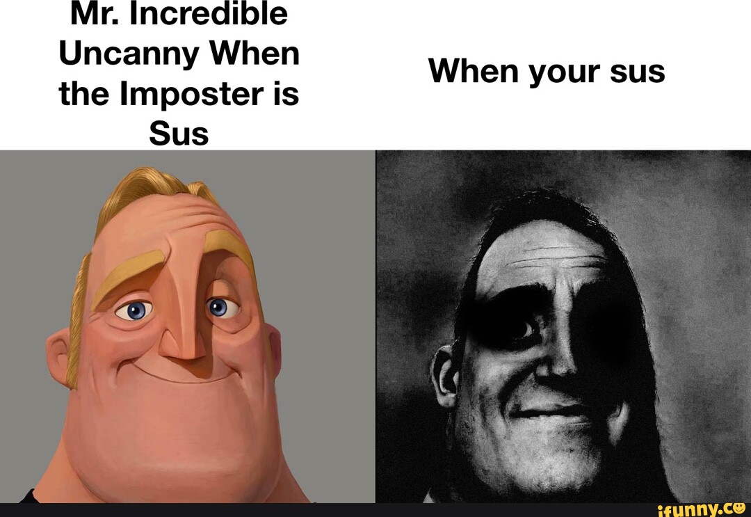 Uncanny When the Imposter is Sus When your sus - iFunny