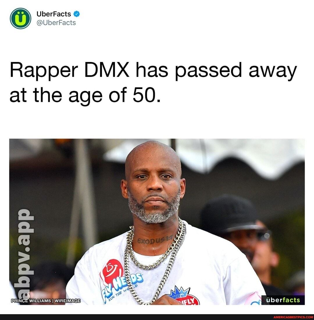 UberFacts @UberFacts Rapper DMX has passed away at the age of 50 ...