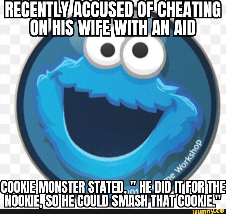AID MONSTER STATED... HE: NOOKIESSOJHE,COULD SMASH, THATCOOKIER - iFunny