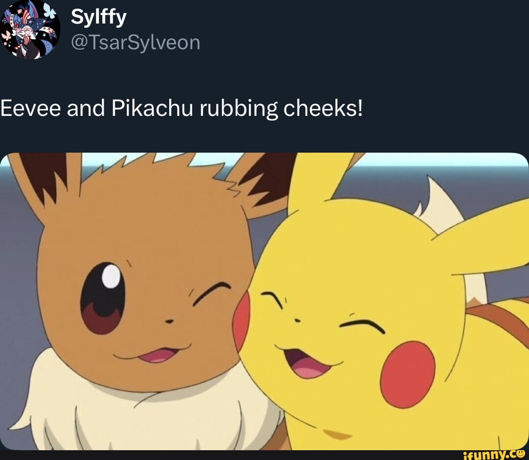 TsarSylveon Eevee and Pikachu rubbing cheeks! - iFunny