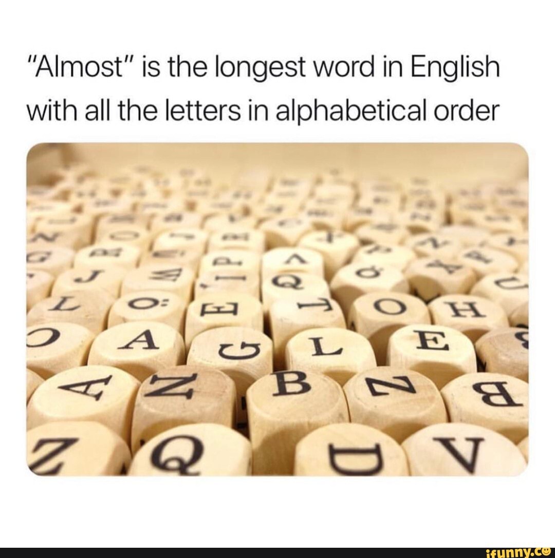"Almost" is the longest word in English with all the letters in ...