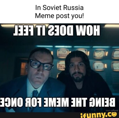 In Soviet Russia Meme post you! WOH Ni - iFunny