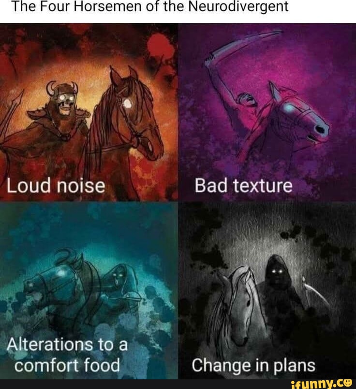 The Four Horsemen of the Neurodivergent Loud noise Bad texture ...