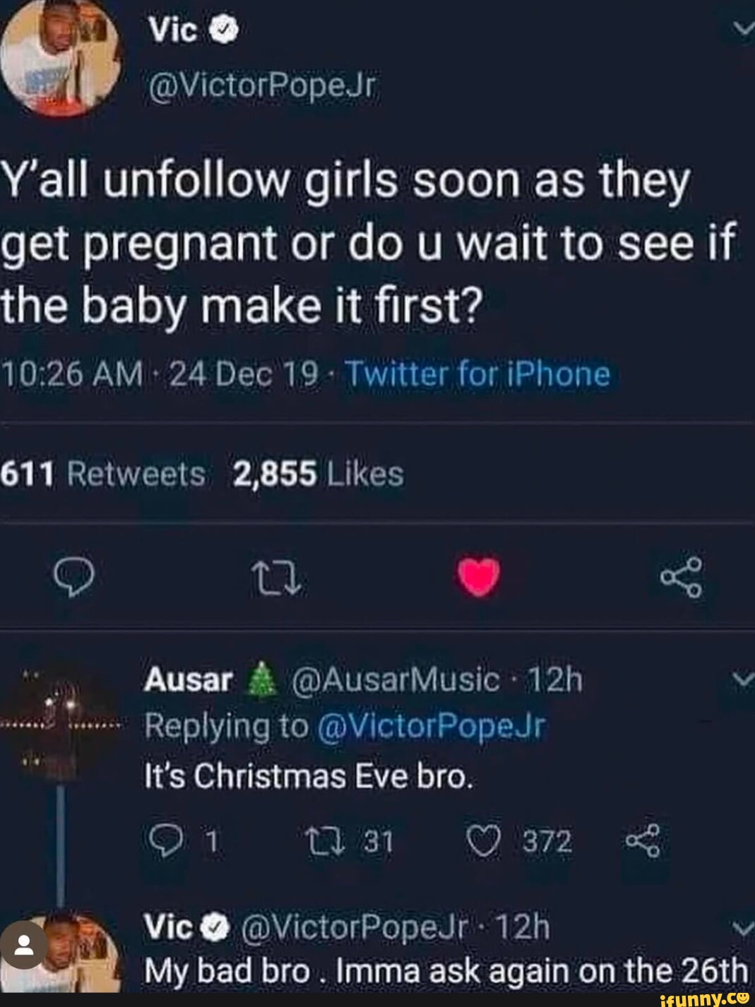 Vie @VictorPopeJr Y'all unfollow girls soon as they get pregnant or do ...