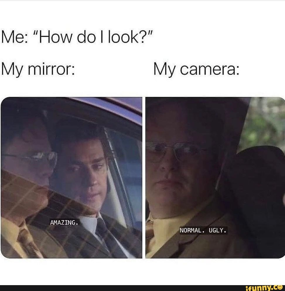 Ugly Mirror Memes GUYS BE LIKE SHE GOTTA BE A 10 OR BETTA MEANWHILE