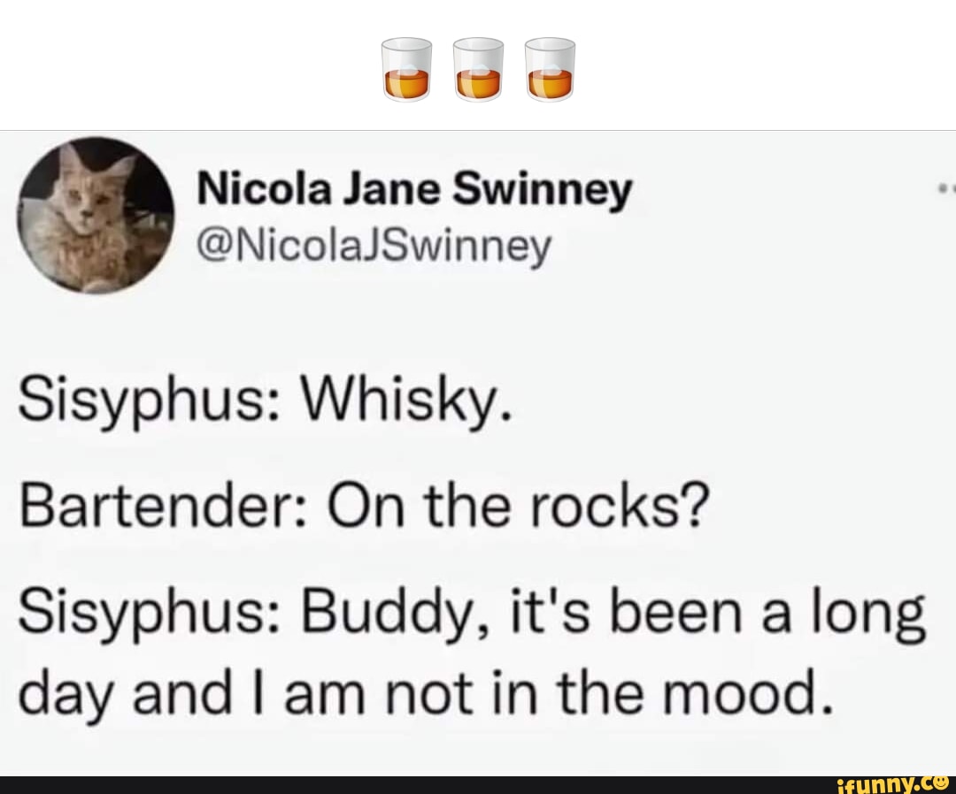 Ww we Nicola Jane Swinney @NicolaJSwinney Sisyphus: Whisky. Bartender ...