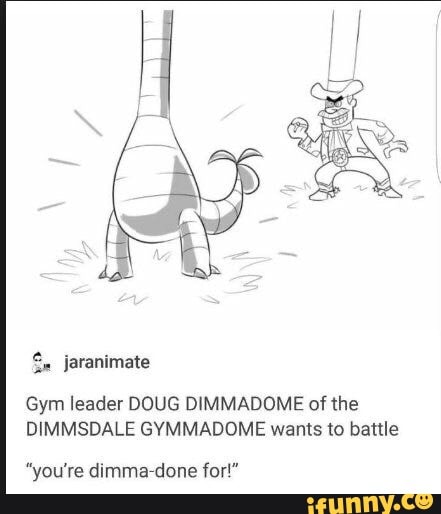 Gym leader DOUG DIMMADOME of the DIMMSDALE GYMMADOME wants to battle ...
