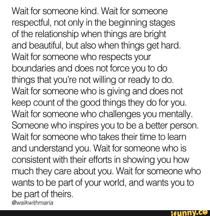 Wait for someone kind. Wait for someone respectful, not only in the ...