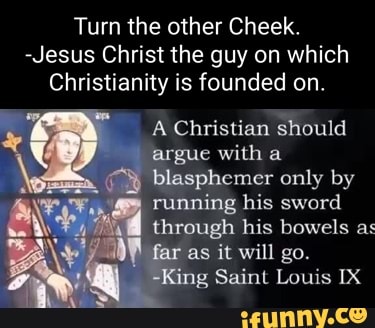 Turn the other Cheek. -Jesus Christ the guy on which Christianity is ...
