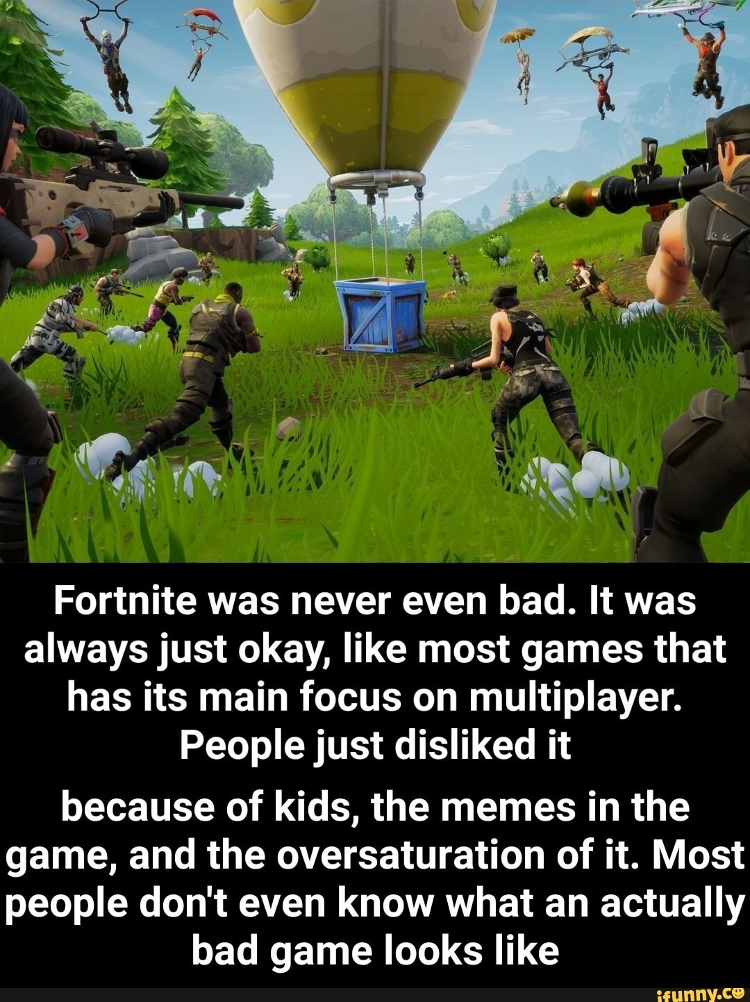 Fortnite was never even bad. It was always just okay, like most games ...