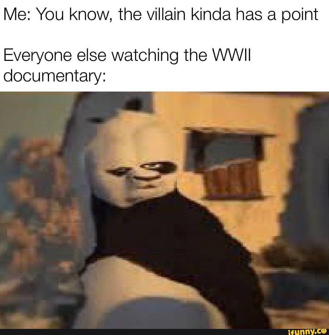 Me: You know, the villain kinda has a point Everyone else watching the ...