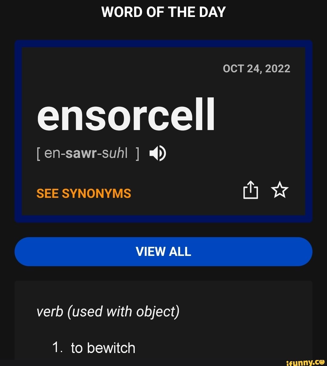 WORD OF THE DAY OCT 24, 2022 ensorcell [ en-sawr-suhl ] SEE SYNONYMS (ty Ww VIEW ALL verb (used ...