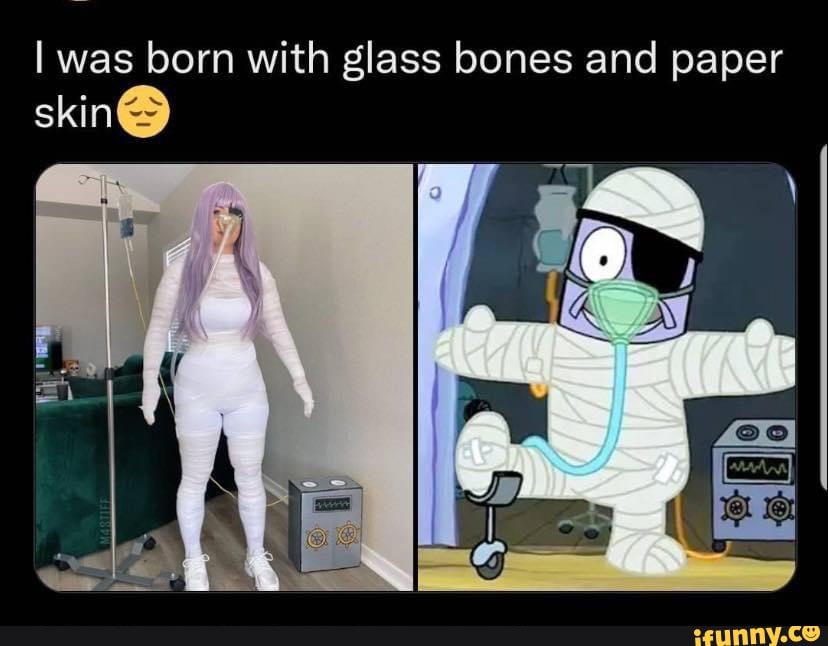I was born with glass bones and paper skin@ - iFunny
