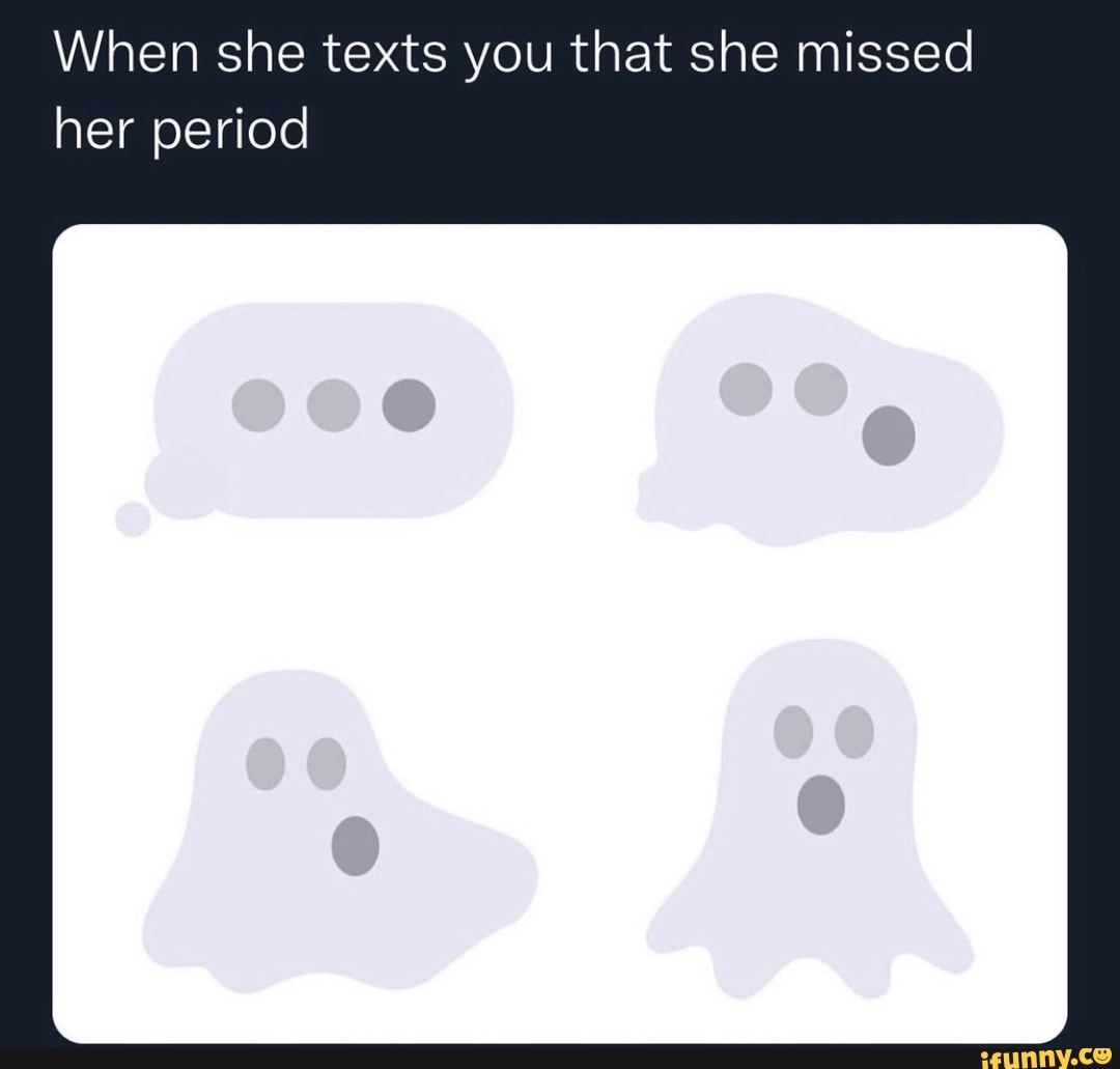 When she texts you that she missed her period - iFunny