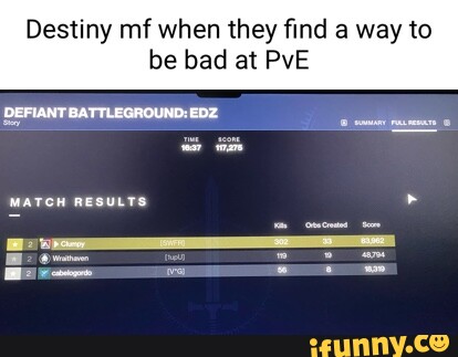 Destiny mf when they find a way to be bad at PvE DEFIANT BATTLEGROUND: EDZ MATCH RESULTS - iFunny
