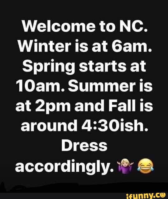 Welcome to NC. Winter is at 6am. Spring starts at 10am. Summer is at ...