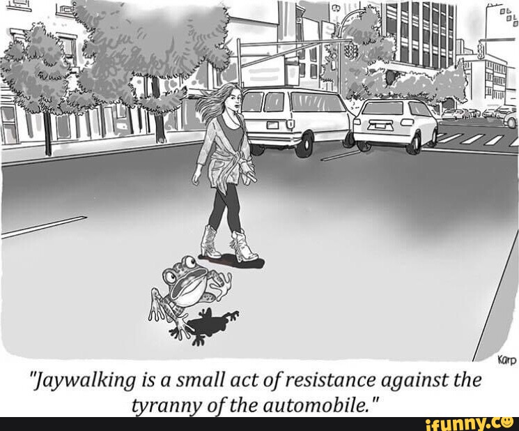 Tap "Jaywalking is a small act of resistance against the tyranny of the ...
